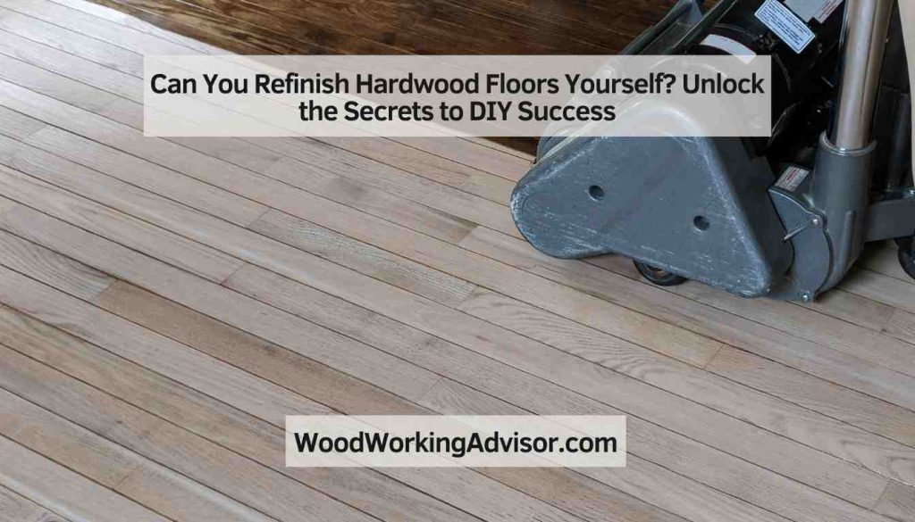 Can You Refinish Hardwood Floors Yourself? Unlock the Secrets to DIY ...