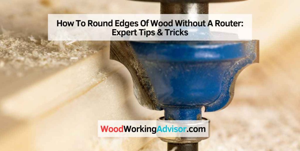 How To Round Edges Of Wood Without A Router: Expert Tips & Tricks