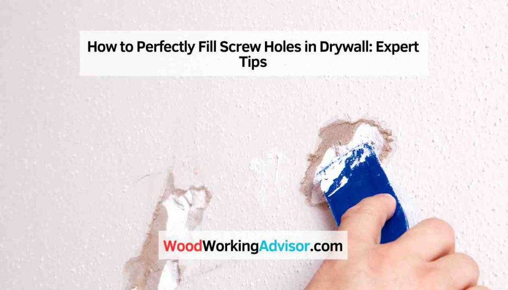 How to Perfectly Fill Screw Holes in Drywall: Expert Tips