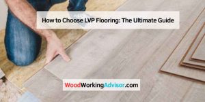 How to Choose LVP Flooring: The Ultimate Guide