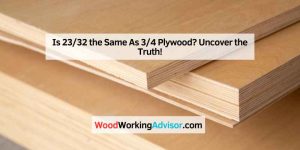 Is 23/32 the Same As 3/4 Plywood? Uncover the Truth! – Woodworking Advisor