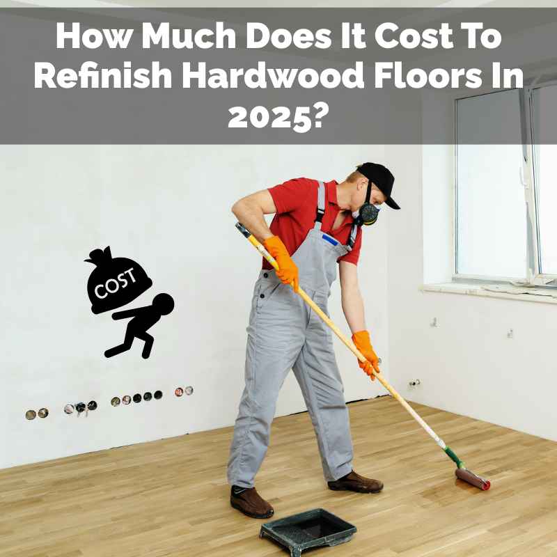 How Much Does It Cost To Refinish Hardwood Floors In 2025?